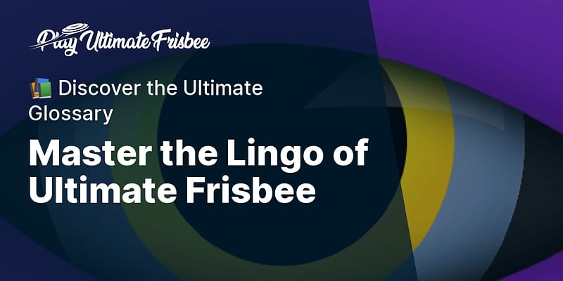 Where can I find a glossary of ultimate frisbee terms?